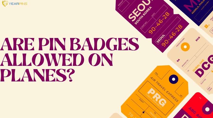 Are Pin Badges Allowed on Planes? – yearpins